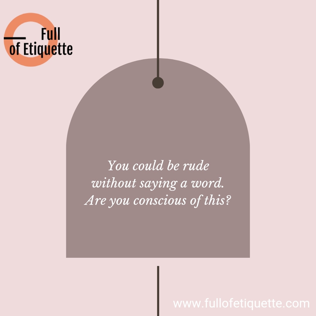Silent, Yet Rude – Full of Etiquette