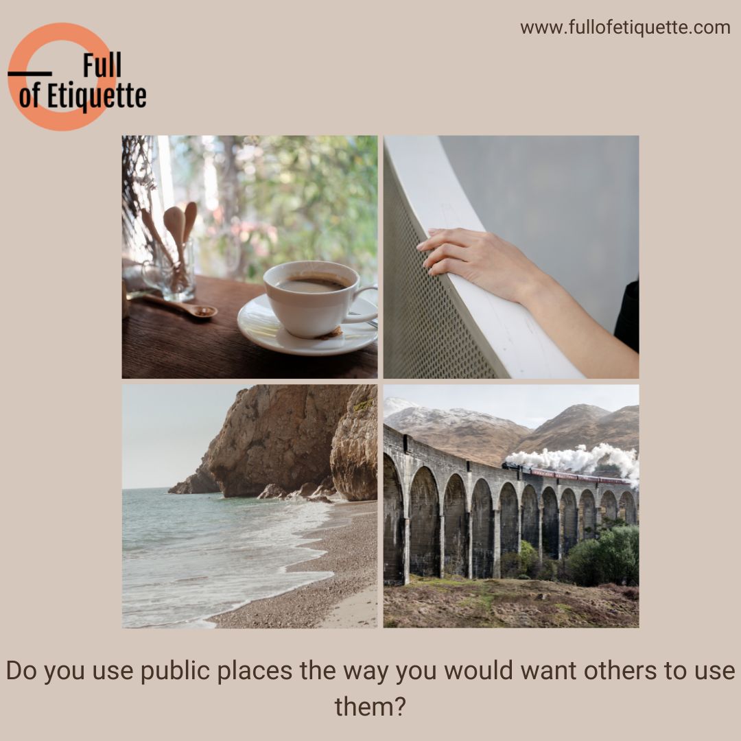 Do You Use Public Places the Way You Would Want Others to Use Them ...